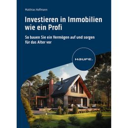 HAUFE-LEXWARE Investieren in Immobilien wie ein Profi - Matthias Hoffmann, Kartoniert (TB)