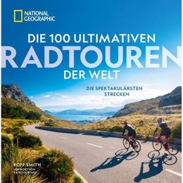 Die 100 ultimativen Radtouren der Welt - Roff Smith, Kate Courtney, Gebunden