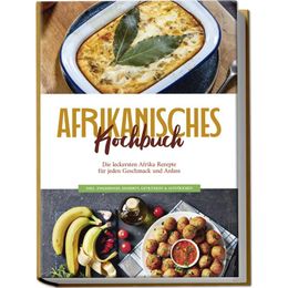Afrikanisches Kochbuch: Die leckersten Afrika Rezepte für jeden Geschmack und Anlass - inkl. Fingerfood, Desserts, Getränken & Aufstrichen - Rebecca Danai, Taschenbuch