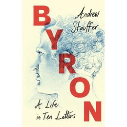 Cambridge University Press Byron: A Life in Ten Letters - Andrew Stauffer, Gebunden