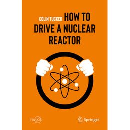 Springer International Publishing How to Drive a Nuclear Reactor - Colin Tucker, Kartoniert (TB)