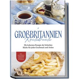 Großbritannien Kochbuch: Die leckersten Rezepte der britischen Küche für jeden Geschmack und Anlass inkl. Aufstrichen, Fingerfood, Desserts & Getränken - Charlotte Davis, Taschenbuch