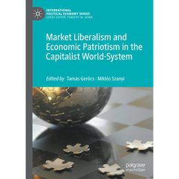 Palgrave Macmillan UK Market Liberalism and Economic Patriotism in the Capitalist World-System, Gebunden