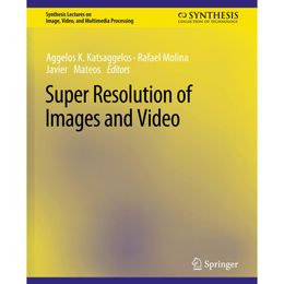 Springer Super Resolution of Images and Video - Aggelos K. Katsaggelos, Rafael Molina, Javier Mateos, Kartoniert (TB)