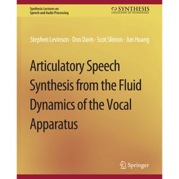 Articulatory Speech Synthesis from the Fluid Dynamics of the Vocal Apparatus - Stephen Levinson, Don Davis, Scott Slimon, Jun Huang, Kartoniert (TB)