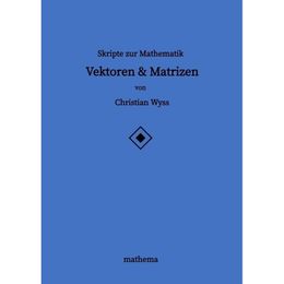 tredition Skripte zur Mathematik - Vektoren & Matrizen - Christian Wyss, Kartoniert (TB)