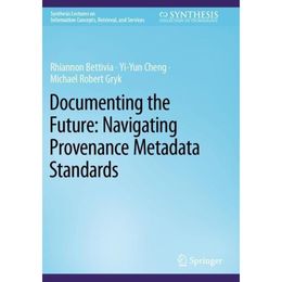 Springer International Publishing Documenting the Future: Navigating Provenance Metadata Standards - Rhiannon Bettivia, Yi-Yun Cheng, Michael Robert Gryk, Kartoniert (TB)