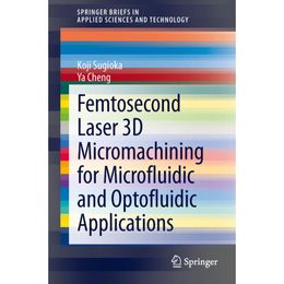 Springer Femtosecond Laser 3D Micromachining for Microfluidic and Optofluidic Applications - Koji Sugioka, Ya Cheng, Kartoniert (TB)