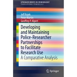 Springer Developing and Maintaining Police-Researcher Partnerships to Facilitate Research Use - Jeff Rojek, Peter Martin, Geoffrey P. Alpert, Kartoniert (TB)