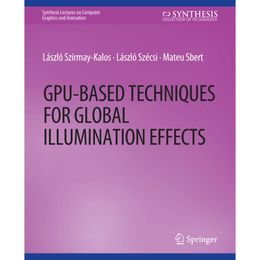 Springer GPU-Based Techniques for Global Illumination Effects - Laszlo Szirmay-Kalos, Laszlo Szecsi, Mateu Sbert, Kartoniert (TB)