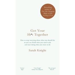 Get Your Sh*t Together - Sarah Knight, Kartoniert (TB)