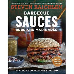 Barbecue Sauces, Rubs, and Marinades--Bastes, Butters & Glazes, Too - Steven Raichlen, Kartoniert (TB)