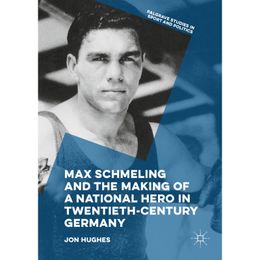 Palgrave Macmillan UK Max Schmeling and the Making of a National Hero in Twentieth-Century Germany - Jon Hughes, Gebunden