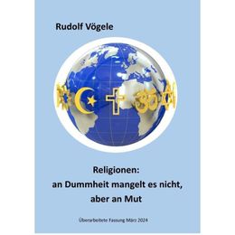 Religionen: an Dummheit mangelt es nicht, aber an Mut - Rudolf Vögele, Kartoniert (TB)