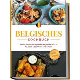 Belgisches Kochbuch: Die leckersten Rezepte der belgischen Küche für jeden Geschmack und Anlass - inkl. Desserts, Fingerfood & Dips - Jule Claes, Taschenbuch