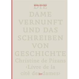 Die Dame Vernunft und das Schreiben von Geschichte / Lady Reason and the Writing of History - Monika Leisch-Kiesl, Gebunden