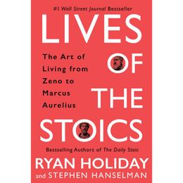 Lives of the Stoics - Ryan Holiday, Stephen Hanselman, Gebunden