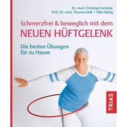 Trias Schmerzfrei & beweglich mit dem neuen Hüftgelenk - Christoph Schönle, Thomas Heß, Silke Rödig, Kartoniert (TB)