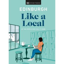 Edinburgh Like a Local - DK Eyewitness, Kenza Marland, Michael Clark, Stuart Kenny, Xandra Robinson-Burns, Gebunden