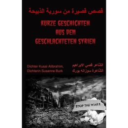 Kurze Geschichten aus dem geschlachteten Syrien - Dichter Kusai Alibrahim, Dichterin Susanne Burk, Kartoniert (TB)