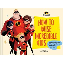 Abrams & Chronicle Books Pixar How to Raise Incredible Kids - Alison Throckmorton, Gebunden