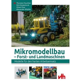 Mikromodellbau - Forst- und Landmaschinen - Thorsten Feuchter, Alexander Klöpfer, Oliver Prax, Dirk Stukenbrok, Kartoniert (TB)