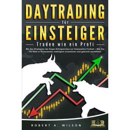 EOB DAYTRADING FÜR EINSTEIGER - Traden wie ein Profi: Mit den Strategien der Super-Erfolgreichen zur finanziellen Freiheit - Wie Sie Ihr Geld in Krisenzeiten intelligent unvestieren und gekonnt vermehren. - Robert A. Wilson, Taschenbuch