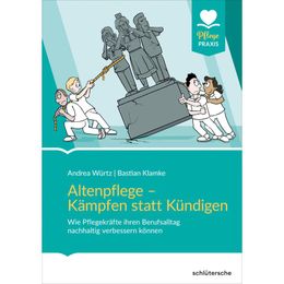 Altenpflege - Kämpfen statt Kündigen - Andrea Würtz, Bastian Klamke, Kartoniert (TB)