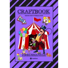 tredition CRAFTBOOK - 100 SEITEN - MALEN - RÄTSEL - LUSTIGES ZIRKUSSPIEL - MANEGE FREI - TOLLE ARTISTEN - TIERE - ATTRAKTIONEN - Gabriele André, Wolfgang André, Gebunden