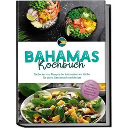 Bahamas Kochbuch: Die leckersten Rezepte der bahamaischen Küche für jeden Geschmack und Anlass - inkl. Brotrezepten, Desserts, Getränken & Aufstrichen - Marna Robert, Taschenbuch