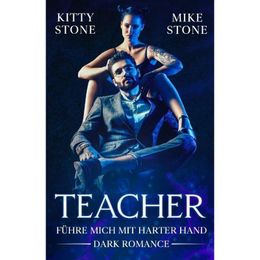 tredition Teacher - Führe mich mit harter Hand - Kitty Stone, Mike Stone, Kartoniert (TB)