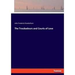 Hansebooks The Troubadours and Courts of Love - John Frederick Rowbotham, Kartoniert (TB)