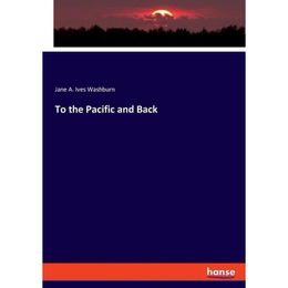 Hansebooks To the Pacific and Back - Jane A. Ives Washburn, Kartoniert (TB)