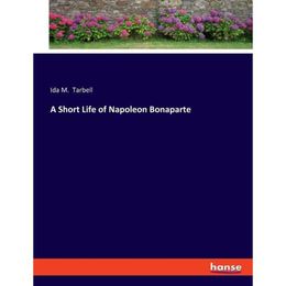 Hansebooks A Short Life of Napoleon Bonaparte - Ida M. Tarbell, Kartoniert (TB)