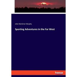Hansebooks Sporting Adventures in the Far West - John Mortimer Murphy, Kartoniert (TB)