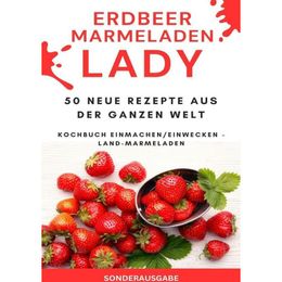 Erdbeer Marmeladen LADY - 50 Neue Rezepte aus der ganzen Welt Kochbuch Einmachen/Einwecken - Land-Marmeladen - SONDERAUSGABE - JAMES THOMAS BATLER, Kartoniert (TB)