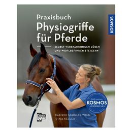Kosmos Praxisbuch Physiogriffe f&uuml;r Pferde. Selbst Verspannungen l&ouml;sen und Wohlbefinden steigern