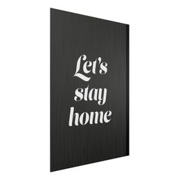 Bilderwelten Alu Dibond Outdoor Bild Spr&uuml;che schwarz weiss modern wetterfest - Let's stay home Typo - Spr&uuml;che Wohnzimmer Schlafzimmer