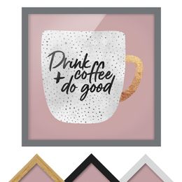 Bilderwelten Bild mit Rahmen - Quadrat Drink Coffee, Do Good - wei&szlig;