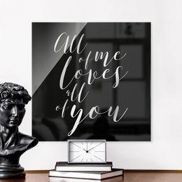 Bilderwelten Glasbild Spr&uuml;che modern schwarz weiss Glas Wandbild - All of me loves all of you Schwarz - Spr&uuml;che Wohnzimmer Schlafzimmer