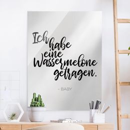 Bilderwelten Glasbild Spr&uuml;che modern weiss Glas Wandbild - Ich habe eine Wassermelone getragen - Spr&uuml;che Wohnzimmer Schlafzimmer