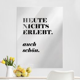 Bilderwelten Glasbild Spr&uuml;che modern weiss Glas Wandbild - Heute nichts erlebt - Spr&uuml;che Wohnzimmer Schlafzimmer
