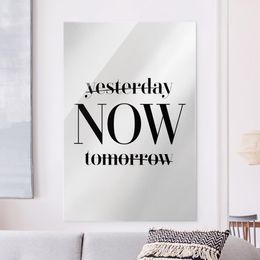 Bilderwelten Glasbild Spr&uuml;che modern weiss Glas Wandbild - Yesterday NOW tomorrow - Motivation Wohnzimmer Schlafzimmer