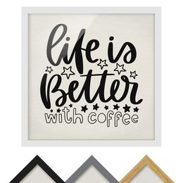 Bilderwelten Bild mit Rahmen - Quadrat life is better with coffee