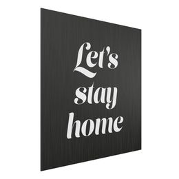 Alu Dibond Outdoor Bild - Let's stay home Typo - Spr&uuml;che schwarz weiss modern wetterfest Spr&uuml;che Wohnzimmer Schlafzimmer