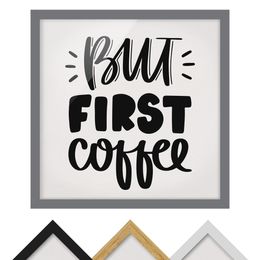 Bilderwelten Bild mit Rahmen - Quadrat But first Coffee