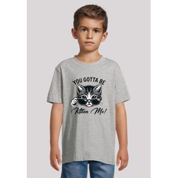 T-Shirt F4NT4STIC "K&auml;tzchen You Gotta Be Kitten Me", M&auml;dchen, Gr. 110/116, grau (erdgrau), Obermaterial: 100% Baumwolle, regular fit, Rundhals, ohne B&uuml;ndchen, Shirts T-Shirt, Premium Qualit&auml;t