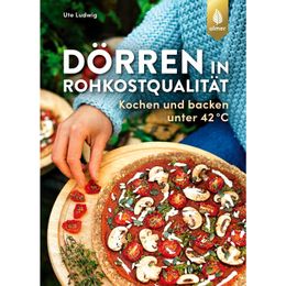D&ouml;rren in Rohkostqualit&auml;t - Kochen und backen unter 42 &deg;C
