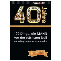 40 Jahre: 100 Dinge, die MANN vor der n&auml;chsten Null unbedingt tun oder lassen sollte