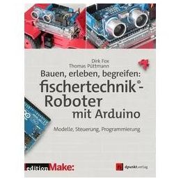Bauen, erleben, begreifen: fischertechnik&reg;-Roboter mit Arduino
